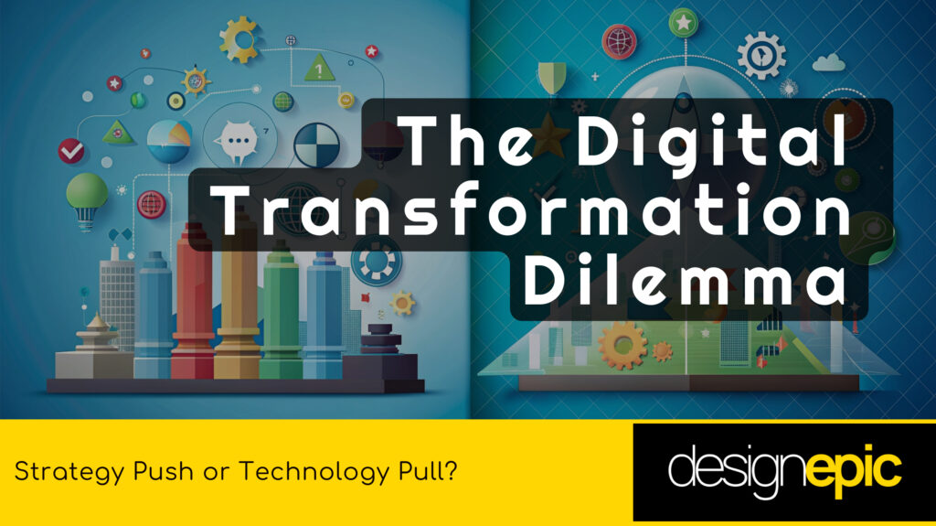 The Digital Transformation Dilemma: Strategy Push or Technology Pull?
